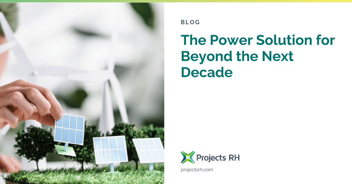 The Power Solution for Beyond the Next Decade - Projects RH
